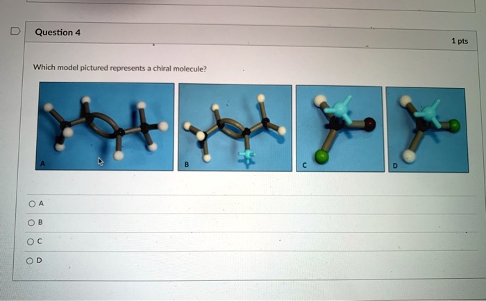 Question 4 Which model pictured represents chiral molecule?