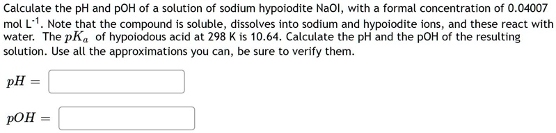 SOLVED: Calculate the pH and pOH of a solution of sodium hypoiodite ...