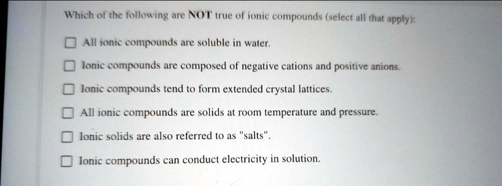 SOLVED: Which ofthe following are NOT Irue of ionic compounds (select all that apply): All ionic ...