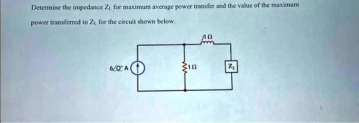 SOLVED: Determine the impedance Zi for maximum average power transfer ...