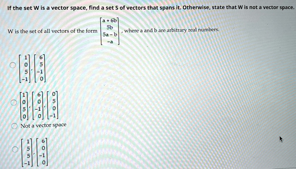 SOLVED: If the set W is a vector space, find a set of vectors that spans it: Otherwise, state ...