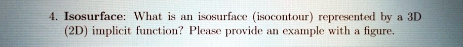 4. Isosurface: What is an isosurface (isocontour) represented by a 3D (2D) implicit function ...