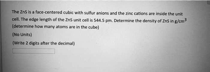 SOLVED: The : ZnS is a face-centered cubic with sulfur anions and the zinc cations are inside ...