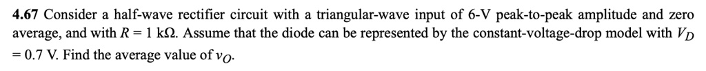 SOLVED: 4.67 Consider a half-wave rectifier circuit with a triangular-wave input of 6-V peak-to ...