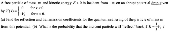 SOLVED: A free particle of mass m and kinetic energy E > 0 is incident from - on an abrupt ...