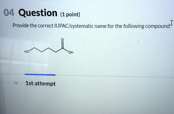 SOLVED: 04 Question (1 point) Provide the correct IUPAC/systematic name ... SOLVED: 04 Question (1 point) Provide the correct IUPAC/systematic name ...