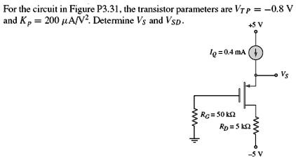 SOLVED: For the circuit in Figure P3.31, the transistor parameters are Vr = -0.8 V and K = 200 A ...