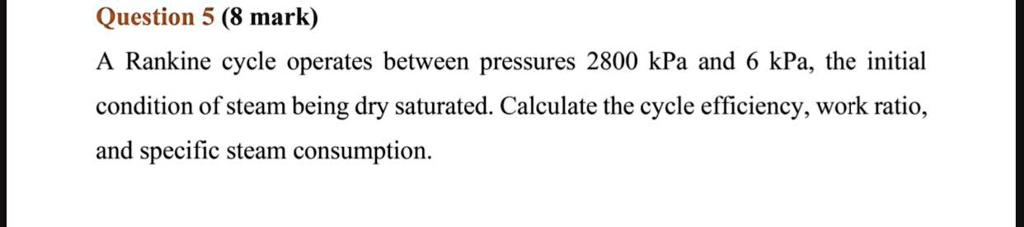 SOLVED: Question 5 (8 mark) Rankine cycle operates between pressures ...