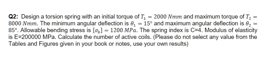 Q2: Design a torsion spring with an initial torque of T1 = 2000 Nmm and ...