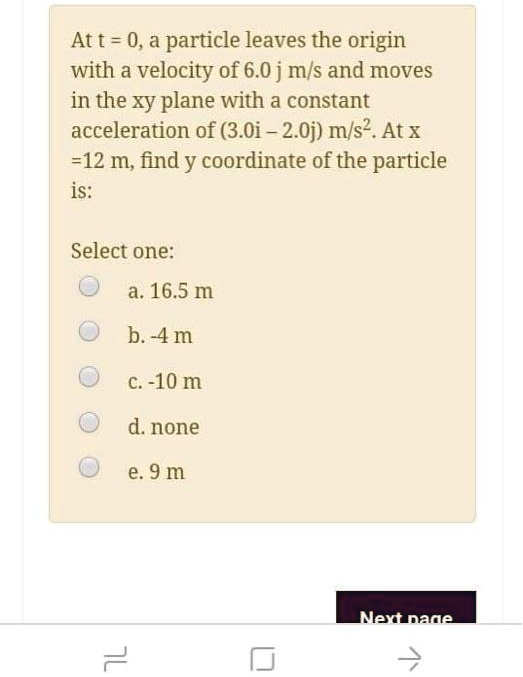 SOLVED: Att = 0,a particle leaves the origin with a velocity of 6.0 j m/s and moves in the Xy ...
