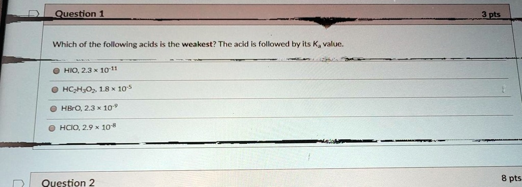 question 1 3pts which of the following acids is the weakest the acid is ...