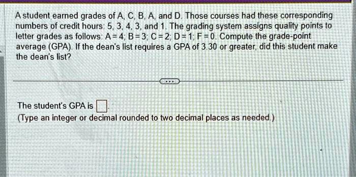 SOLVED: A student earned grades of A, C, B, and D. Those courses had ...