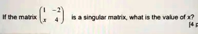SOLVED: If the matrix singular matrix, what is lhe value of