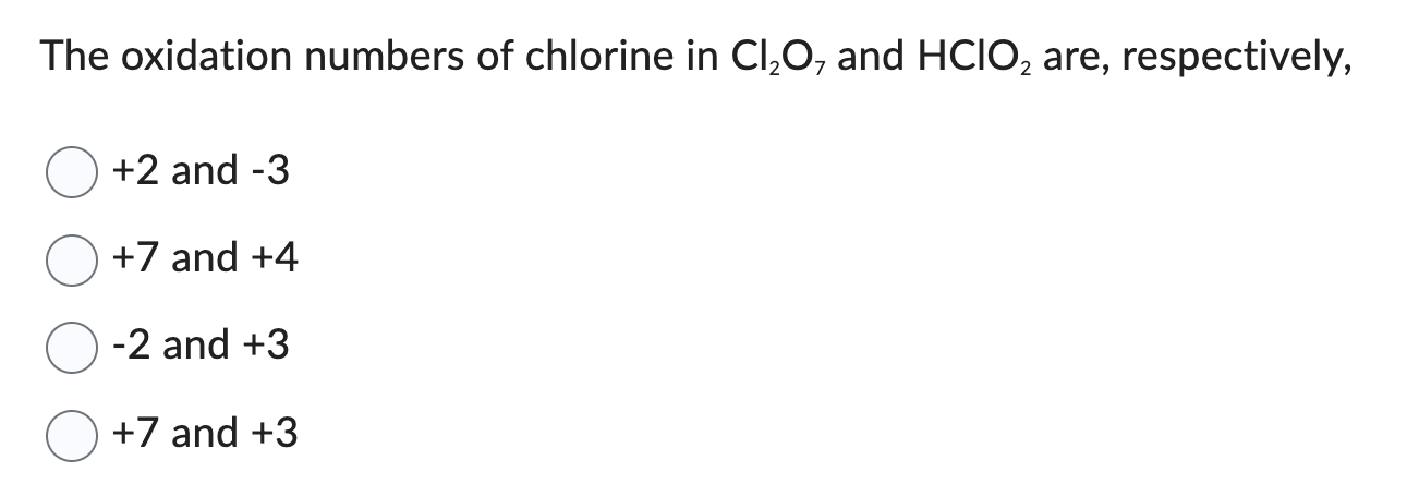SOLVED: The oxidation numbers of chlorine in Cl2O7 and HClO2 are ...