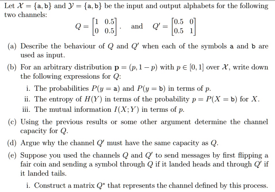 Let X =a,b and Y =a,b be the input and output alphabets for the following two channels: 0.5] 0.5 ...