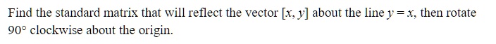 SOLVED: Find the standard matrix that will reflect the vector [x, y ...