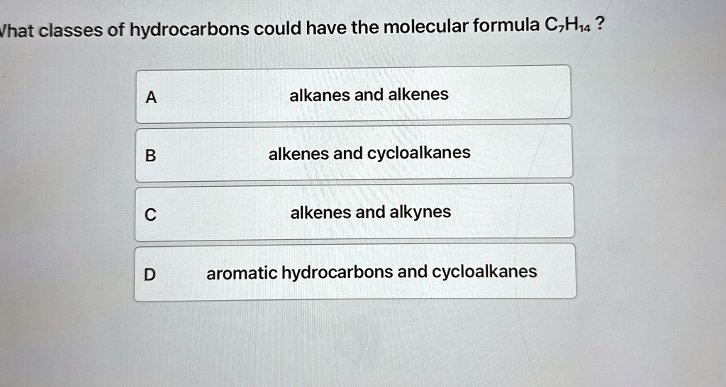 What classes of hydrocarbons could have the molecular formula C7H14? A ...