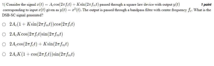 Texts: 1) Consider the signal (t) = Ac*cos(2πfet) + K*sin(2πfmt) passed through a square law ...
