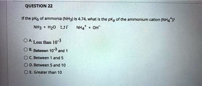 SOLVED: QUESTION 22 Ifthe pKb of ammonia (NH3) Is 4.74, what Is the pKa ...