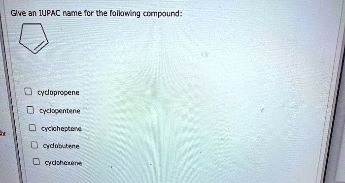 Give an IUPAC name for the following compound: cyclopropene ...