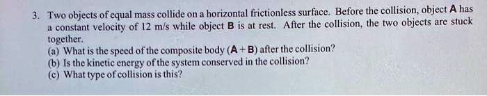 SOLVED: Two objects of equal mass collide on a horizontal frictionless surface. Before the ...