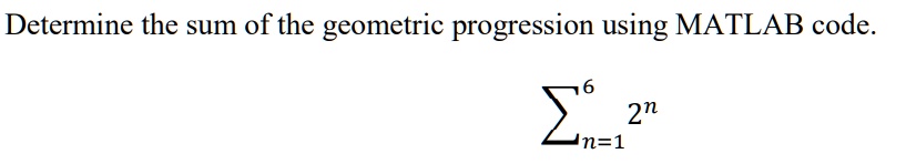 Determine the sum of the geometric progression using MATLAB code 2n 1n=1