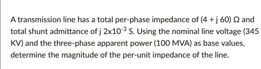 A transmission line has a total per-phase impedance of (4 + j60) Î© and ...