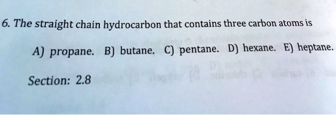SOLVED: 6. The straight chain hydrocarbon that contains three carbon ...