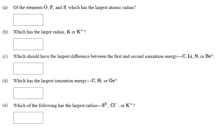 SOLVED: Of the elements 0 F; and ; which has the largest atomic radius? Which has the larger ...