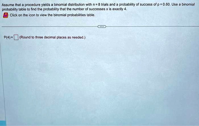 SOLVED: Assume that a procedure yields a binomial distribution with n=8 trials and a probability ...