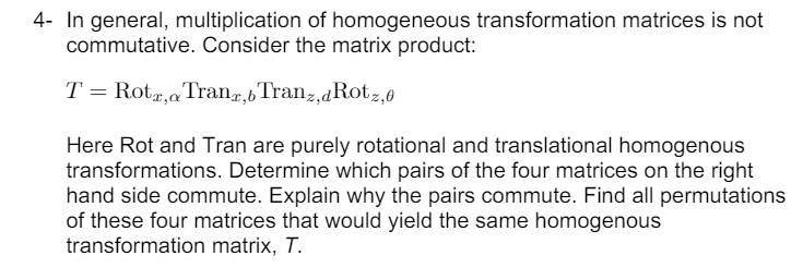 In general, multiplication of homogeneous transformation matrices is ...