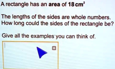 SOLVED: A rectangle has an area of 18cm' The lengths of the sides are whole numbers. How long ...