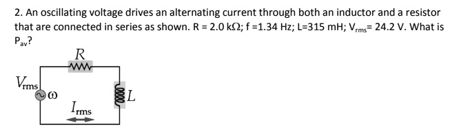 SOLVED: 2. An oscillating voltage drives an alternating current through both an inductor and ...