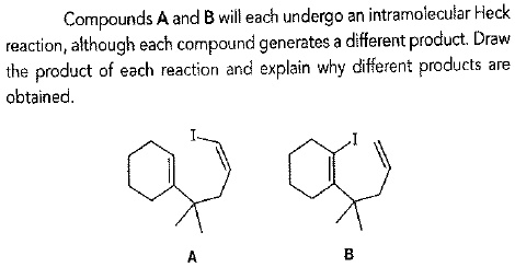 SOLVED: Compounds A and B will each undergo an intramolecular Heck ...