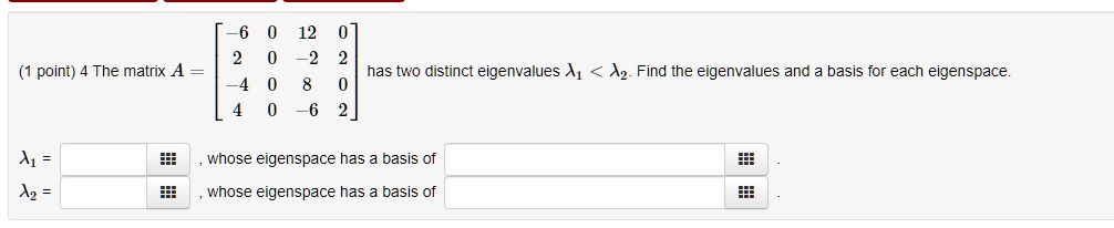 SOLVED: point) The matrix A has two distinct eigenvalues A1 Find the eigenvalues and basis for ...