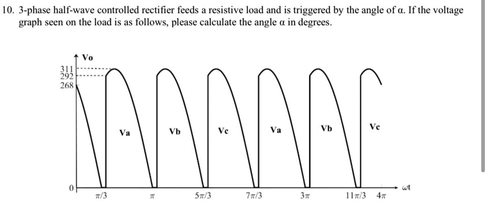 SOLVED: 10. A 3-phase half-wave controlled rectifier feeds a resistive ...
