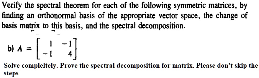 Verify the spectral theorem for each of the following symmetric matrices, by finding an ...