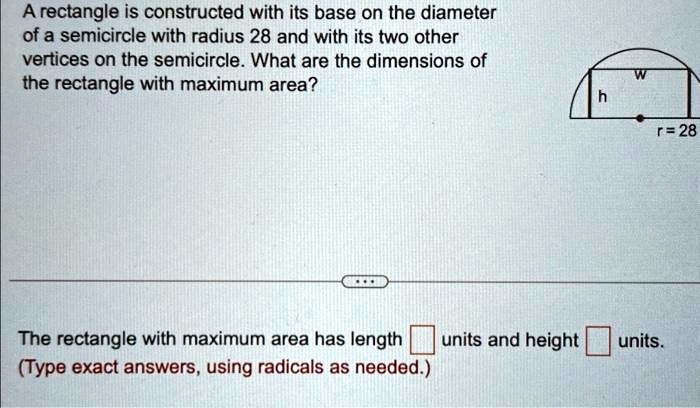 SOLVED: A rectangle is constructed with its base on the diameter of a semicircle with radius 28 ...