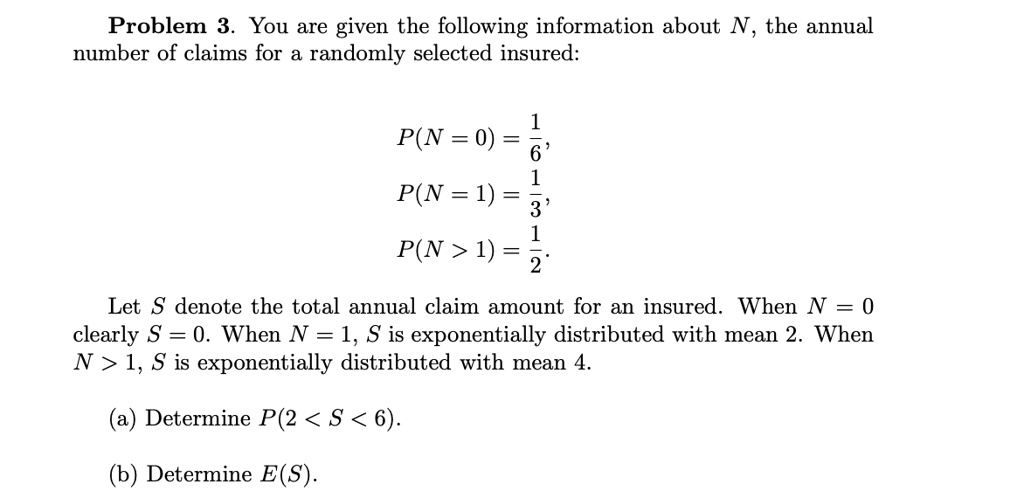 SOLVED: Problem 3 You are given the following information about N the annual number of claims ...