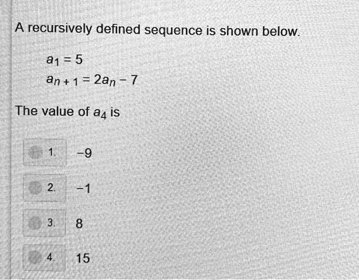 A recursively defined sequence is shown below: 81 = 5 an+1 = 2an 7 The value of 84 is 8 15