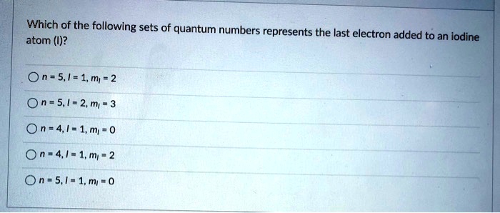 SOLVED: Which of the following sets of quantum numbers represents atom (I)? the last electron ...