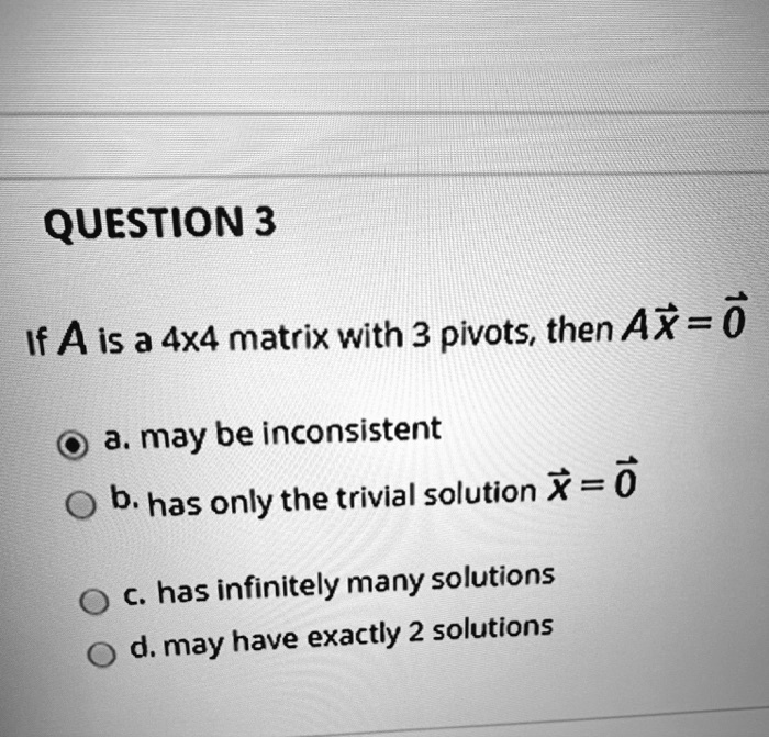 question 3 if a is a 4x4 matrix with 3 pivots then ax0 a may be ...