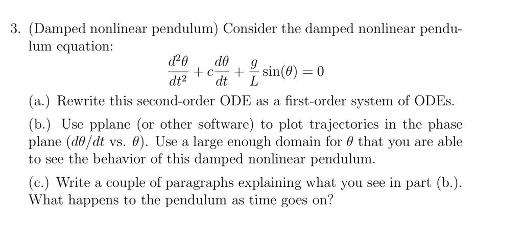 SOLVED: 3. (Damped nonlinear pendulum) Consider the damped nonlinear ... SOLVED: 3. (Damped nonlinear pendulum) Consider the damped nonlinear ...