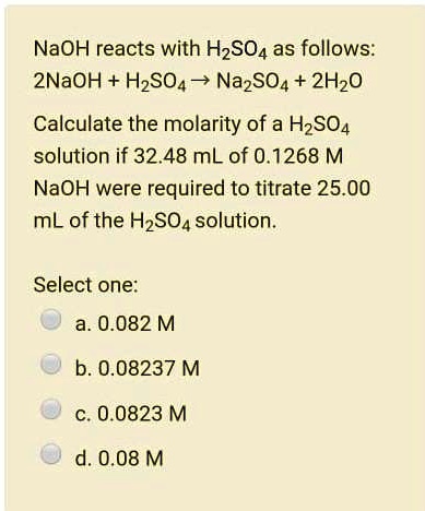 SOLVED: NaOH reacts with H2SO4 as follows: 2NaOH + H2SO4 â†’ Na2SO4 + 2H2O. Calculate the ...
