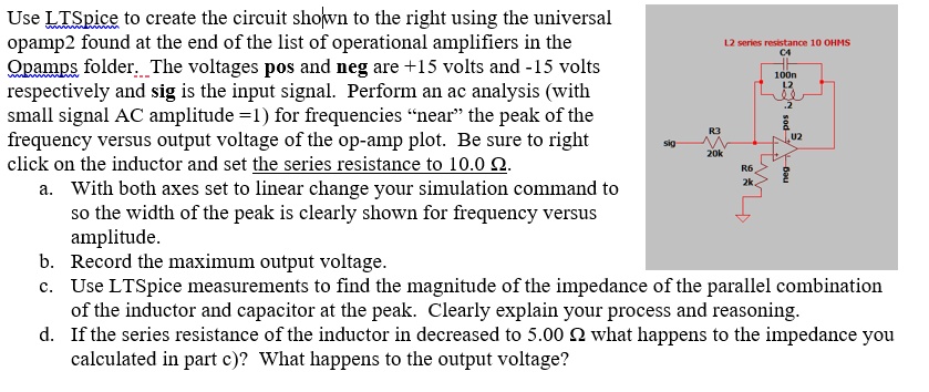 Use LTSpice to create the circuit shown to the right using the universal opamp2 found at the end ...