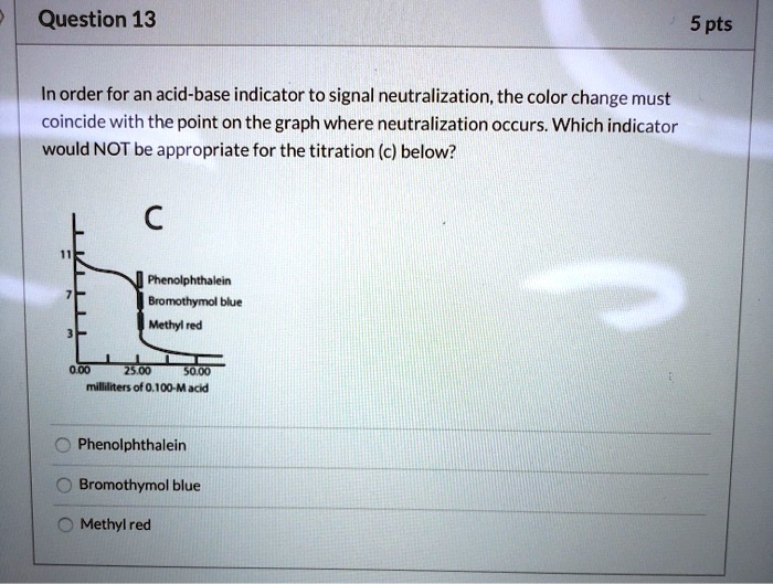 question 13 5 pts in order for an acid base indicator to signal ...