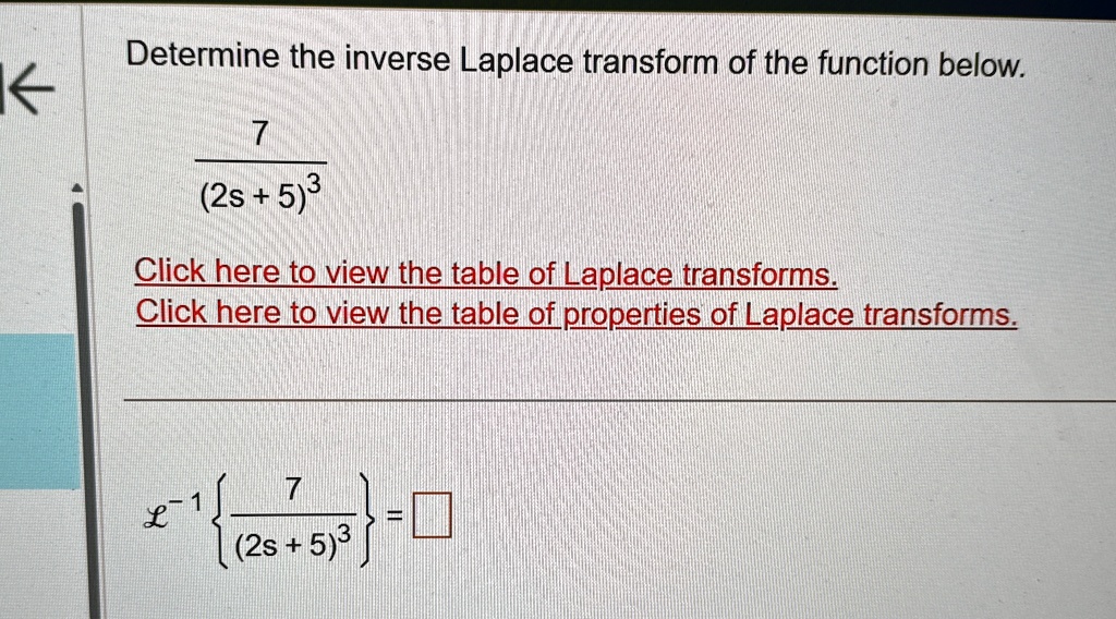 Determine the inverse Laplace transform of the function below. (7)/((2s + 5)^3) Click here to ...