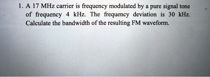 1. A 17 MHz carrier is frequency modulated by a pure signal tone of ...