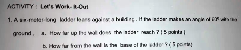 Activity Let's Work It Out 1. A six-meter-long ladder leans against a ...