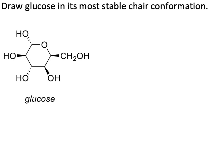 SOLVED: Draw glucose in its most stable chair conformation: HO HO ...